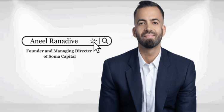 Meet Aneel Ranadive: Soma Capital’s Visionary Builder